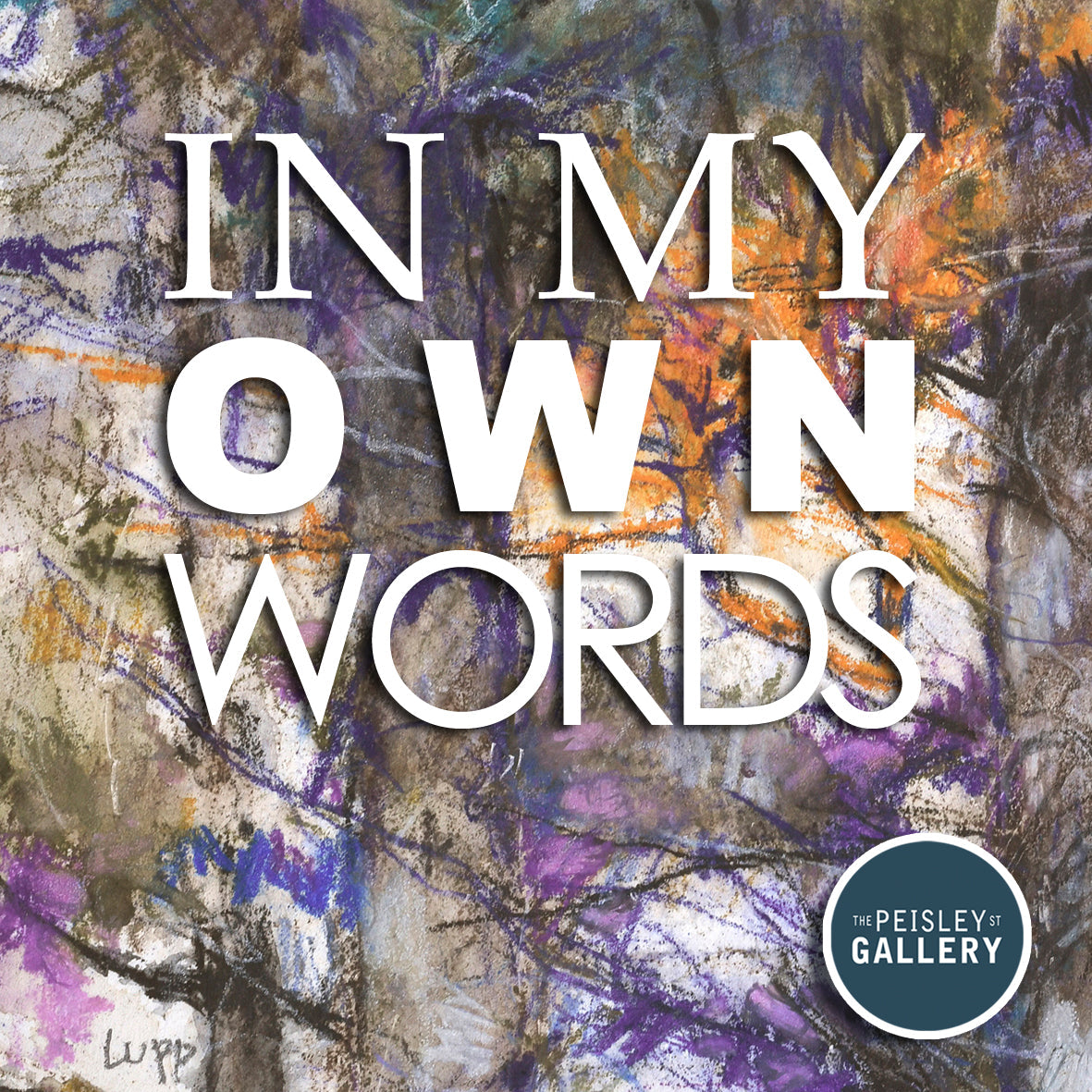 IN MY OWN WORDS – The Peisley Street Gallery
